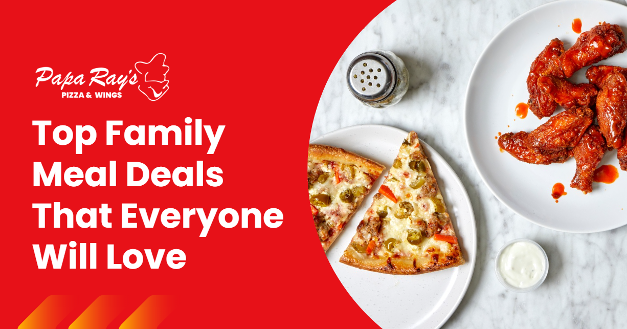 Top Family Meal Deals That Everyone Will Love - Papa Ray's