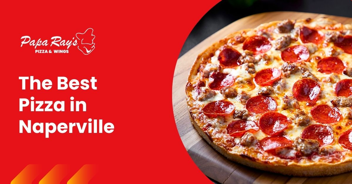 The Best Pizza in Naperville: Papa Ray’s Flavor, Variety, and Value ...