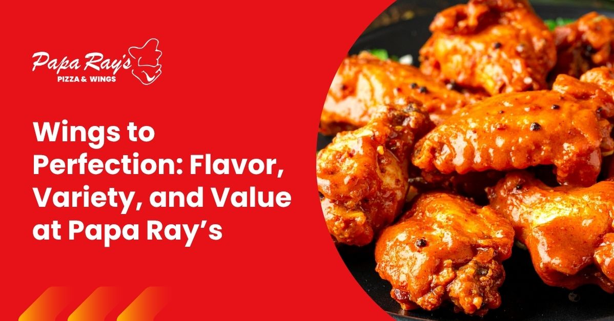 Wings to Perfection: Flavor, Variety, and Value at Papa Ray’s - Papa Ray's